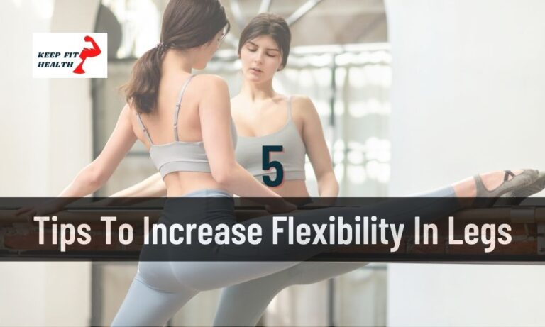 5 Surefire Tips: How To Increase Flexibility In Legs - Keep Fit Health